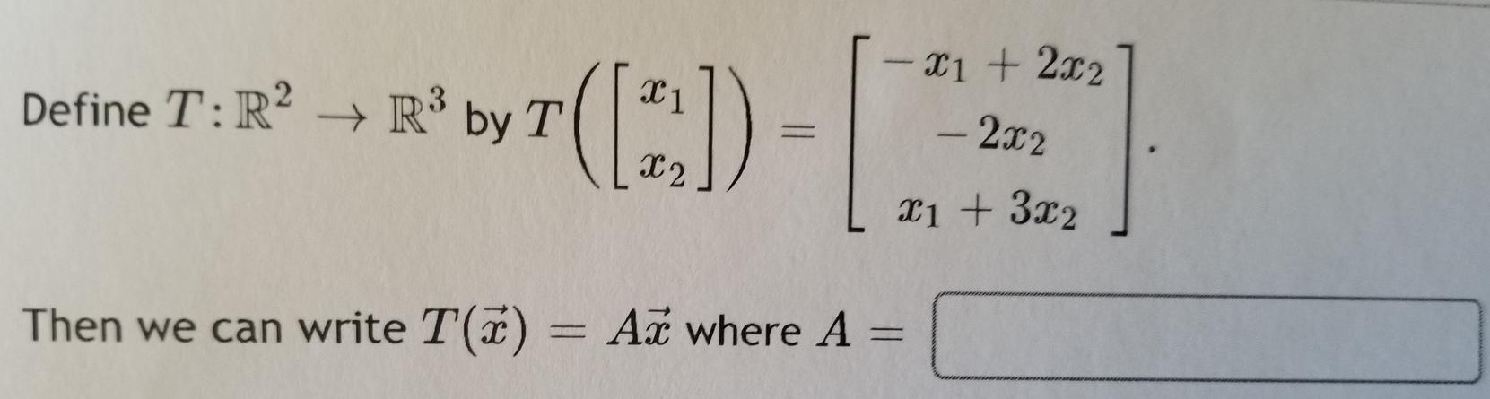 Solved Define T:R2→R3 by T([x1x2])=⎣⎡−x1+2x2−2x2x1+3x2⎦⎤ | Chegg.com
