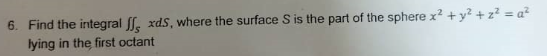 Solved 6. Find the integral, xds, where the surface S is the | Chegg.com