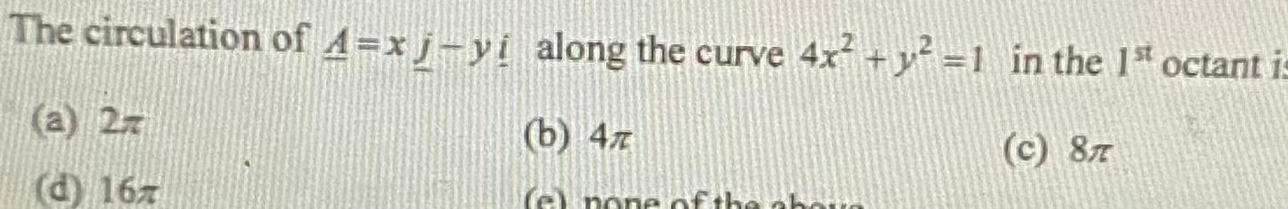 Solved The circulation of A=xj−yi along the curve 4x2+y2=1 | Chegg.com