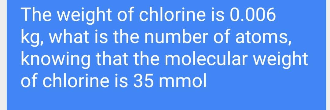Solved The weight of chlorine is 0.006 kg, what is the | Chegg.com