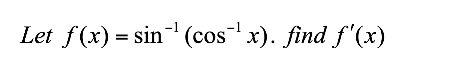 Solved Let f(x)=sin-1(cos-1x). ﻿find f'(x) | Chegg.com