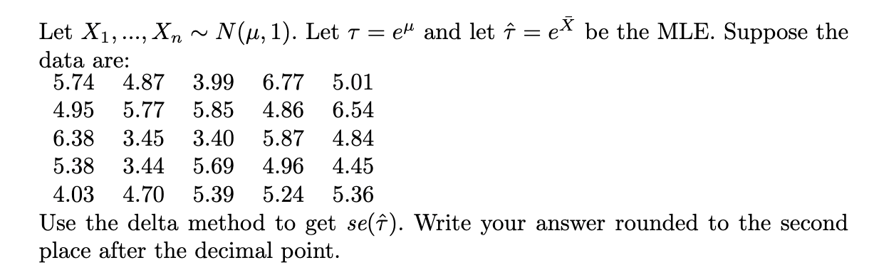 Solved Let X1,…,Xn∼N(μ,1). Let τ=eμ and let τ^=eXˉ be the | Chegg.com