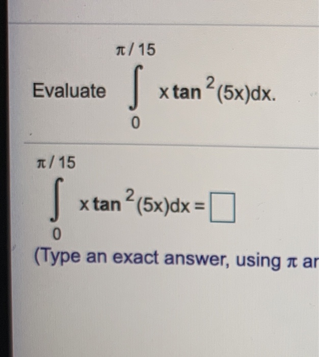 Solved π/15 2 Evaluate xtan (5x)dx. t/15 x tan 2(5x)dx= | Chegg.com
