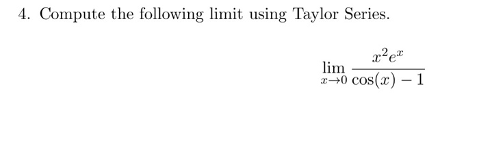 Solved 4. Compute the following limit using Taylor Series. | Chegg.com