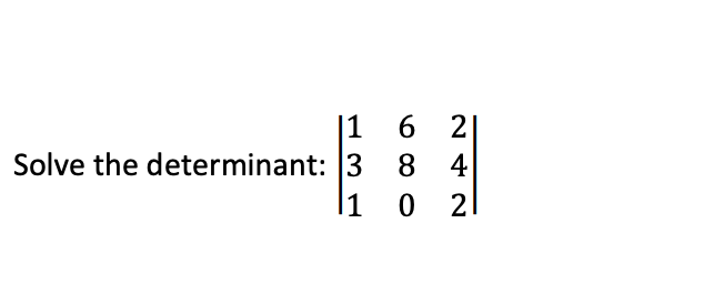 Solved Solve the determinant: |[1,6,2],[3,8,4],[1,0,2]| | Chegg.com