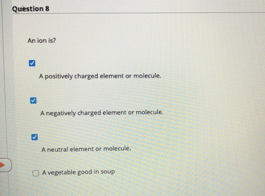 Solved Question 8 An ion is? A positively charged element or | Chegg.com