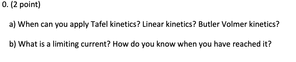 Solved 0. (2 point) a) When can you apply Tafel kinetics? | Chegg.com
