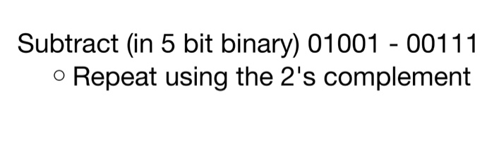 Solved Subtract (in 5 bit binary) 01001 - 00111 degree | Chegg.com