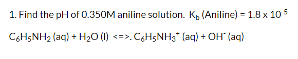 Solved 1. Find the pH of 0.350M aniline solution. Kb | Chegg.com