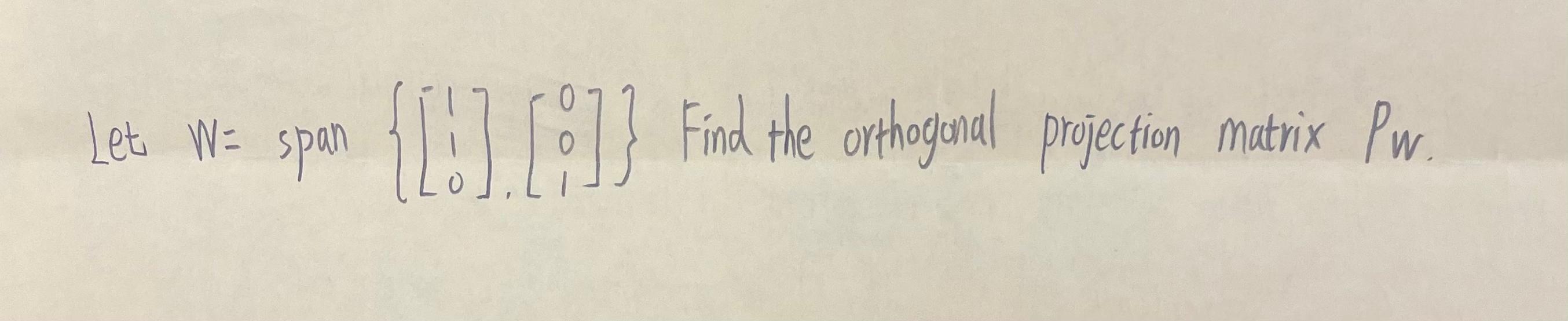 Solved Let W=span⎩⎨⎧⎣⎡110⎦⎤.⎣⎡001⎦⎤⎭⎬⎫ Find the orthogonal | Chegg.com