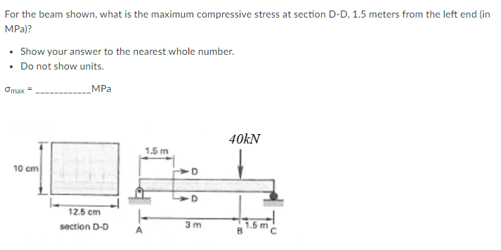 Solved For the beam shown, what is the maximum compressive | Chegg.com