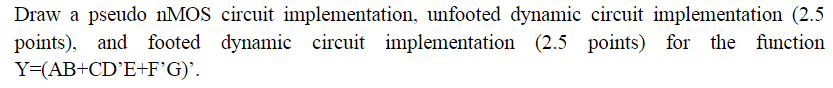 Solved Draw a pseudo nMOS circuit implementation, unfooted | Chegg.com