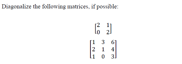 Solved Diagonalize the following matrices, if possible: [ ] | Chegg.com