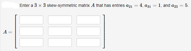 Solved Enter a 3 x 3 skew-symmetric matrix A that has | Chegg.com