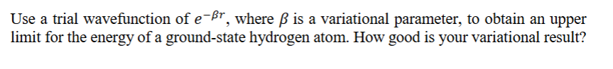 Solved Use A Trial Wavefunction Of E βr ﻿where βis ﻿a