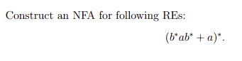 Solved Construct an NFA for following REs: (b∗ab∗+a)∗ | Chegg.com