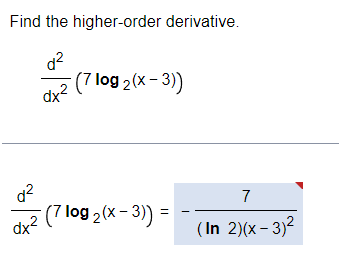 Solved Find the higher-order derivative. dx2d2(7log2(x−3)) | Chegg.com