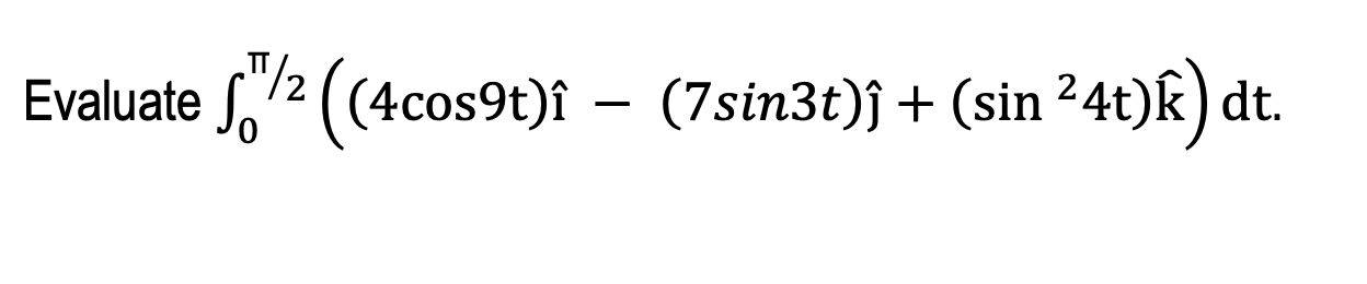 Solved late ∫0π/2((4cos9t) ^−(7sin3t) ^+(sin24t)k^)dtFind | Chegg.com
