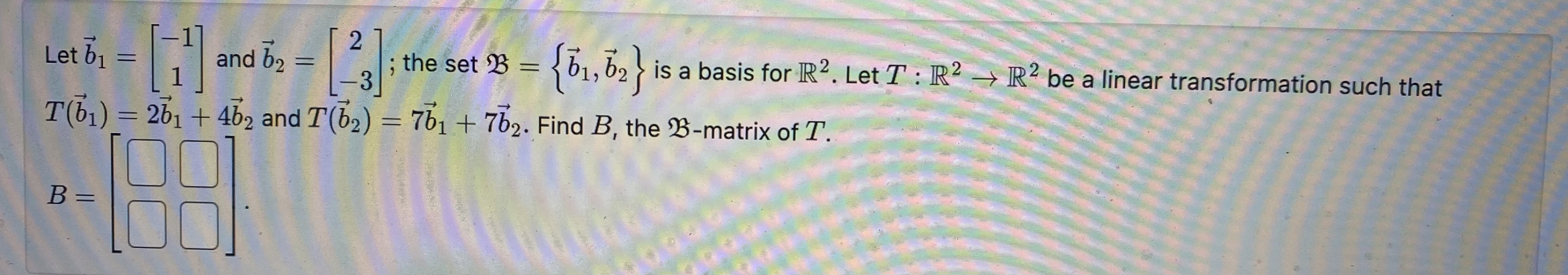 Solved Let b1=[−11] and b2=[2−3]; the set B={b1,b2} is a | Chegg.com
