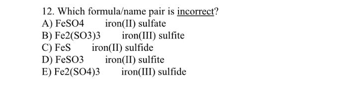 Solved 12. Which formula/name pair is incorrect? A) FeSO4 | Chegg.com