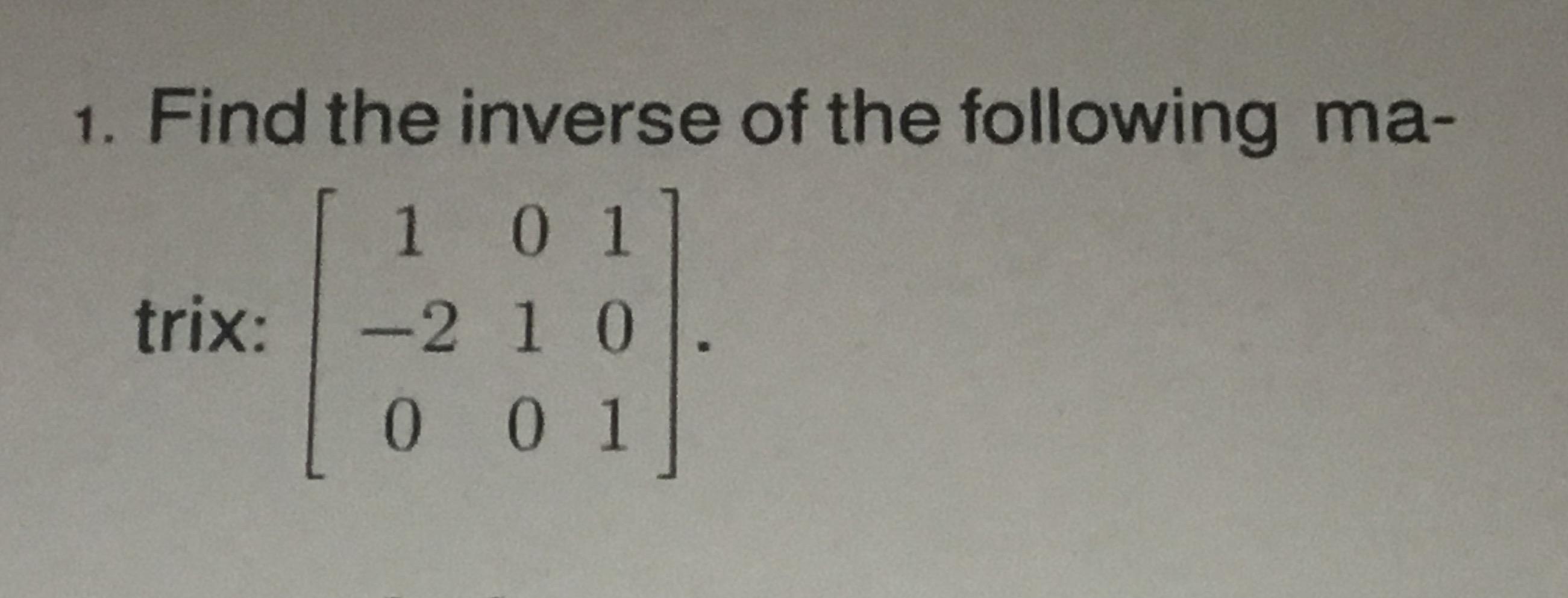 Solved 1. Find the inverse of the following ma- 1 0 1 trix: | Chegg.com