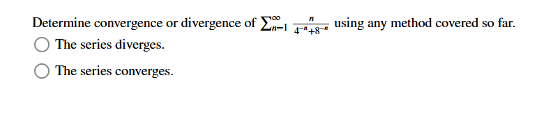 Solved by an EXPERT Determine convergence or ﻿divergence of ∑n=1∞n4-n+8-n | Chegg.com