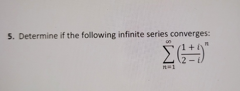 Solved 5. Determine if the following infinite series | Chegg.com
