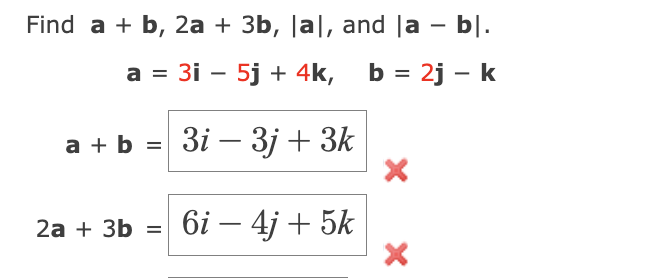 Solved Find a+b,2a+3b,∣a∣, and ∣a−b∣. a=3i−5j+4k,b=2j−k | Chegg.com