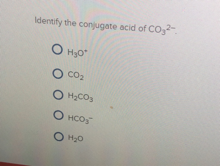 Solved Identify the conjugate acid of CO3 H3ot H2CO3 | Chegg.com