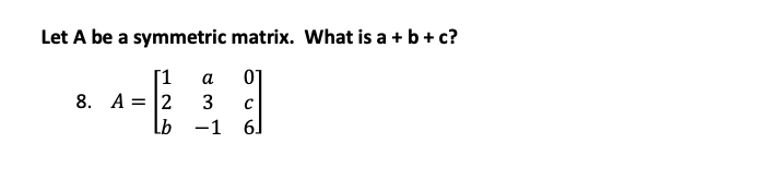Solved Let A be a symmetric matrix. What is a+b+c ? 8. | Chegg.com