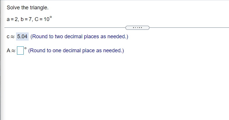 Solved Solve the triangle. a = 2, b = 7, C = 10° c=5.04 | Chegg.com