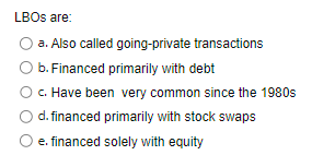 Solved LBOs are: a. Also called going-private transactions | Chegg.com