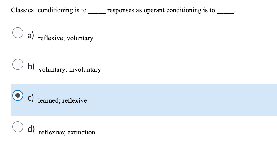 Solved Classical conditioning is to responses as operant | Chegg.com