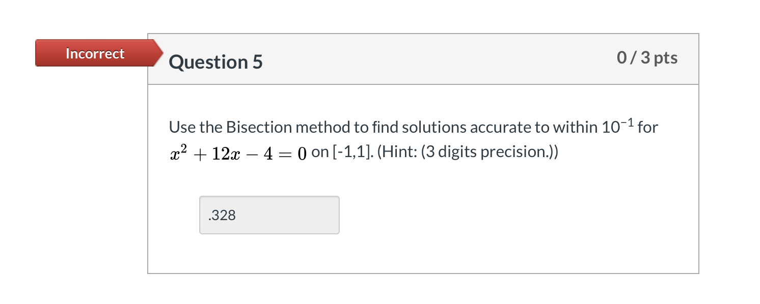Solved Incorrect Question 5 0/3 pts Use the Bisection method | Chegg.com