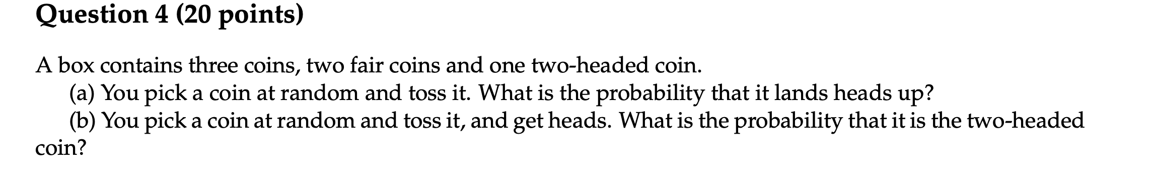 Solved Question 4 (20 points) A box contains three coins, | Chegg.com