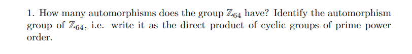 Solved 1. How many automorphisms does the group Z64 have? | Chegg.com