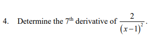 Solved 2 4. Determine the 7th derivative of (x-1) | Chegg.com
