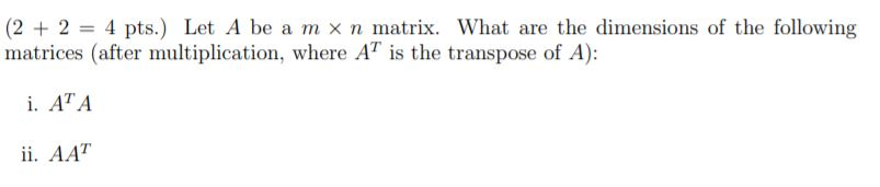 Solved (2 + 2 = 4 pts.) Let A be a mxn matrix. What are the | Chegg.com