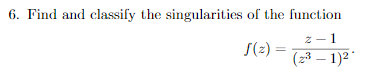 Solved 6. Find and classify the singularities of the | Chegg.com
