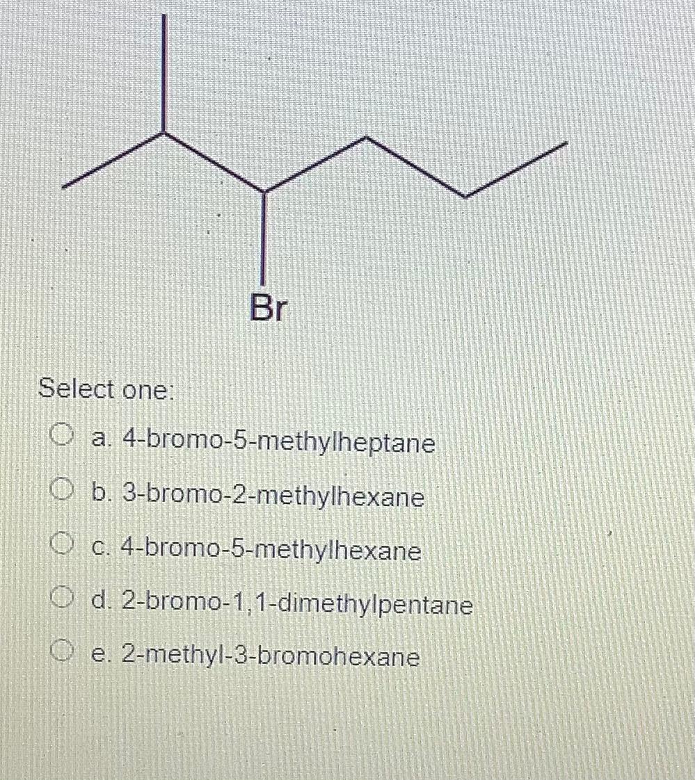 Solved Br Select one: O a 4-bromo-5-methylheptane O b. | Chegg.com