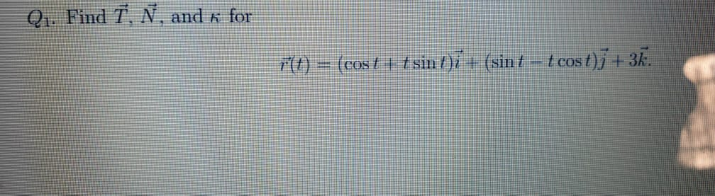 Solved Q1. Find 7, Ñ, and k for r(t) = (cost 1 tsin t)i + | Chegg.com