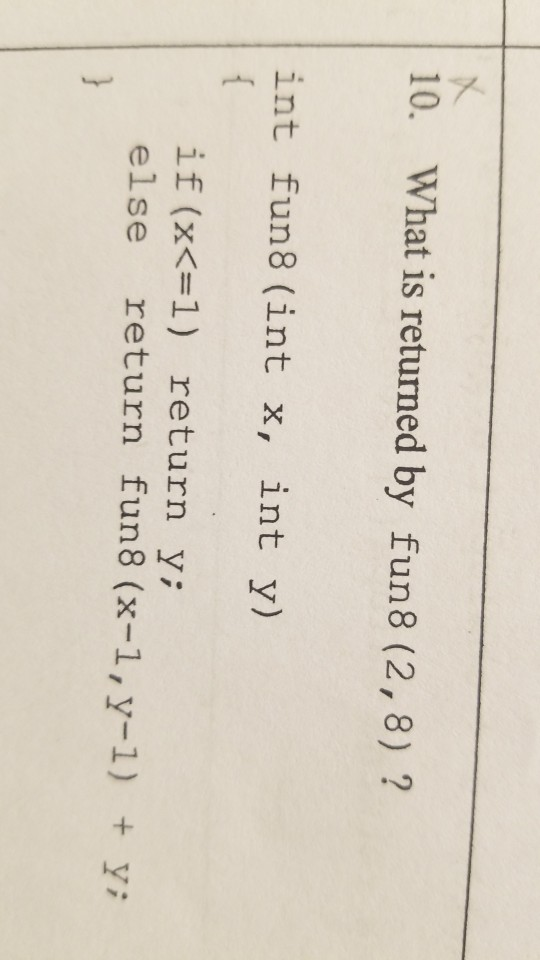 Solved 10. What is returned by fun8 (2,8) ? int fun8 (int x, | Chegg.com