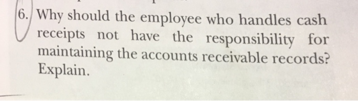 Solved 6. Why should the employee who handles cash receipts | Chegg.com