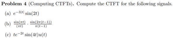 Solved Problem 4 (Computing CTFTs). Compute the CTFT for the | Chegg.com