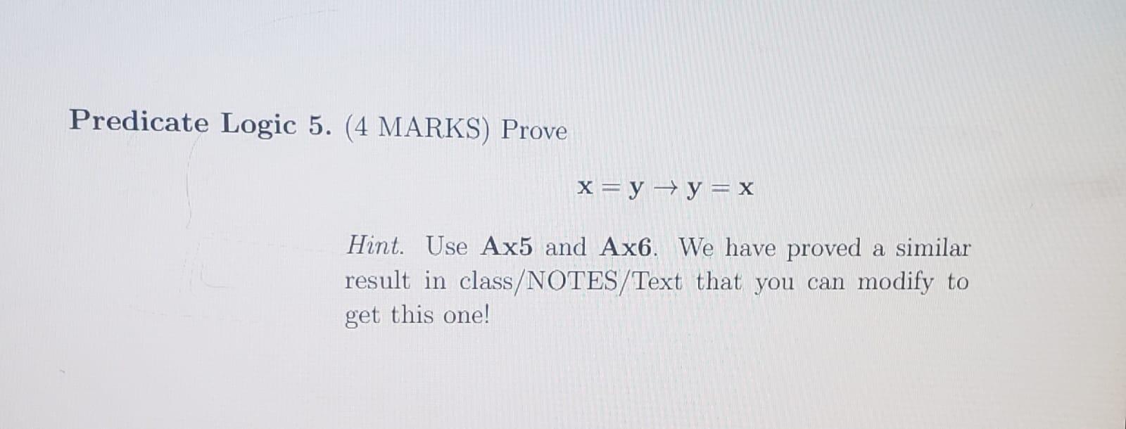 Solved Predicate Logic 5. (4 MARKS) Prove X = y + y = x | Chegg.com