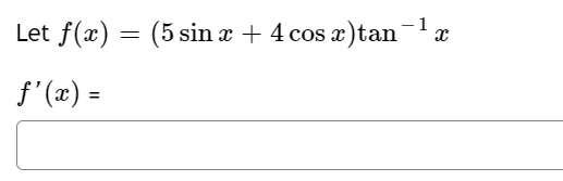 Solved Let f(x) = (5 sin x + 4 cos x)tan - 1 = f'(x) = | Chegg.com Solved Let f(x) = (5 sin x + 4 cos x)tan - 1 = f'(x) = | Chegg.com