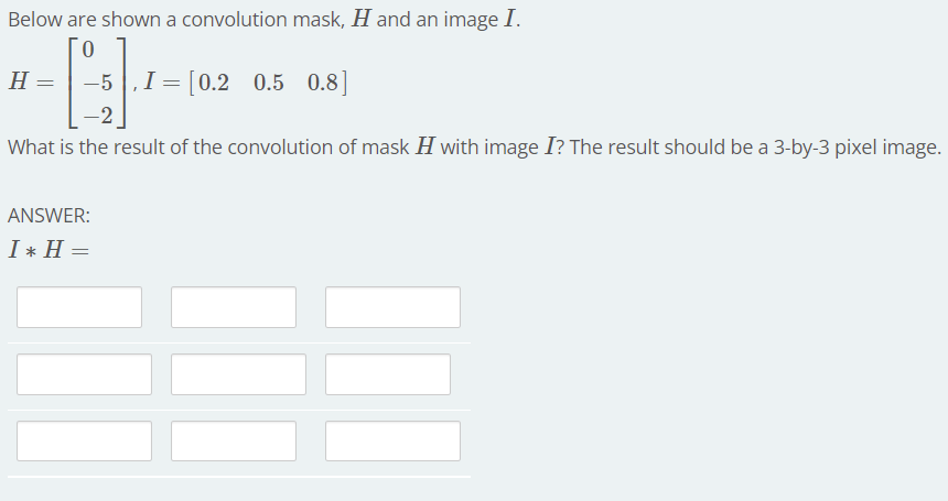 Solved Below are shown a convolution mask, H and an image I. | Chegg.com