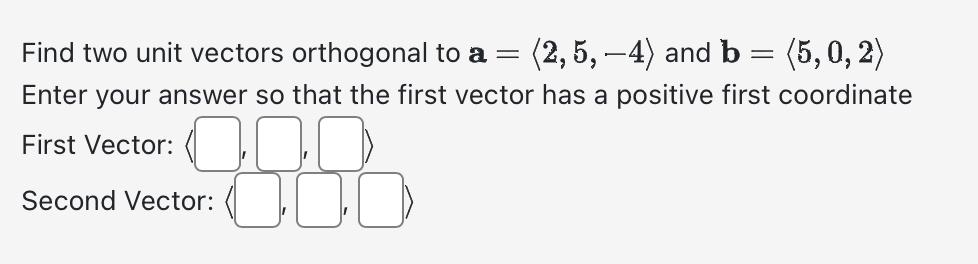 Solved Find two unit vectors orthogonal to a= 2,5,−4 and | Chegg.com