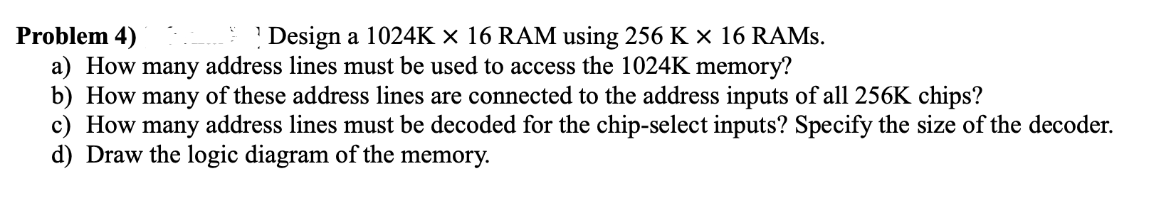 Solved Problem 4) ? Design a 1024K X 16 RAM using 256 K * 16 | Chegg.com