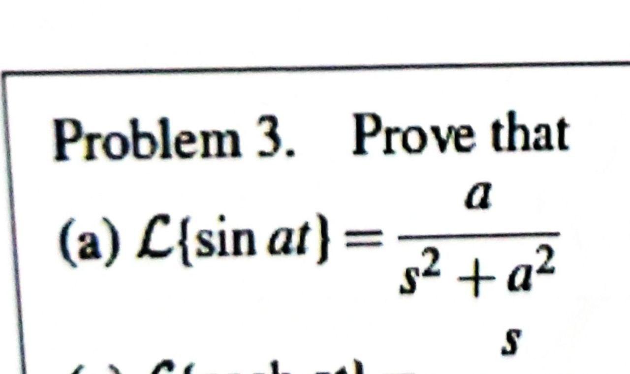 Solved Problem 3. Prove that a (a) L{sin at} 52 + a2 S | Chegg.com